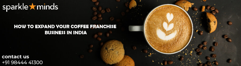 How to Expand your Coffee Franchise Business in India | Franchise Toady